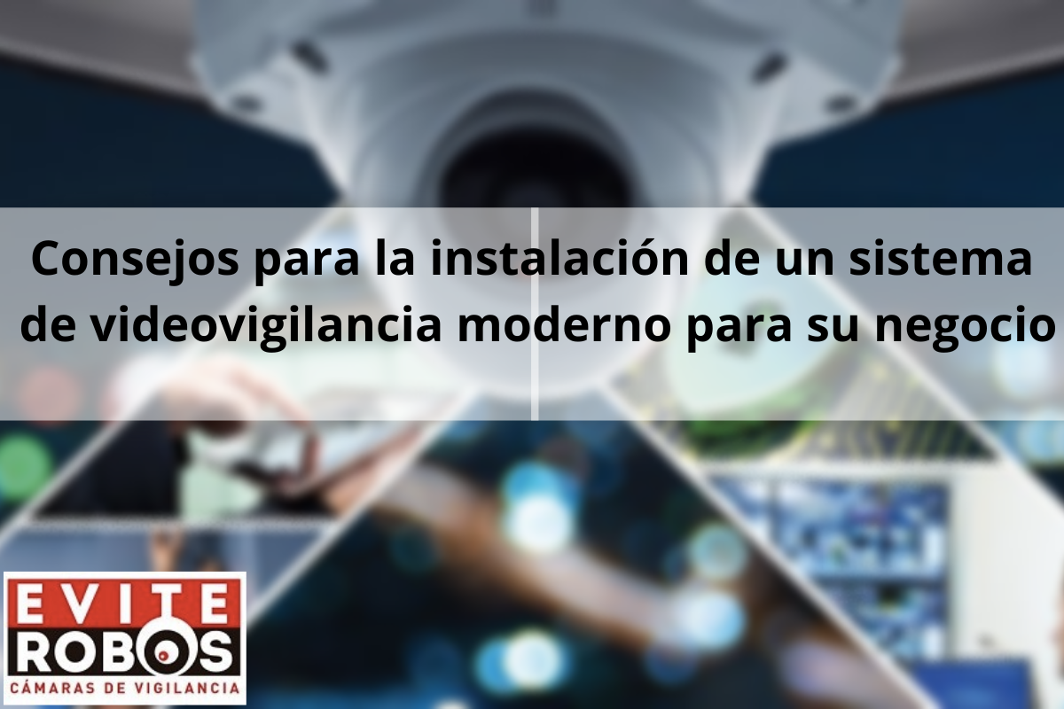 Consejos para la instalación de un sistema de videovigilancia moderno para su negocio - Eviterobos